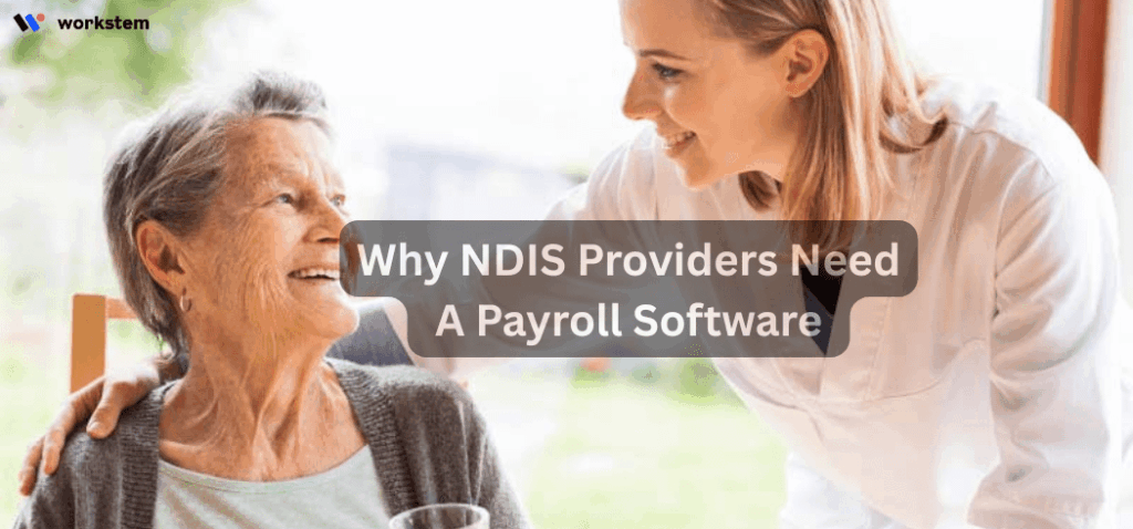 5 Reasons Why NDIS Providers Need A Payroll Software - Workstem Australia