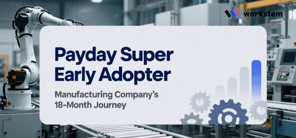 Payday Super Early Adopter: Manufacturing Company's 18-Month Journey - Workstem Australia